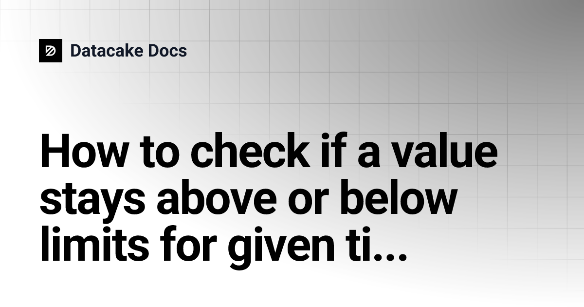 How to check if a value stays above or below limits for given time | Datacake Docs