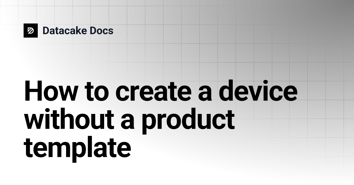 How to create a device without a product template | Datacake Docs